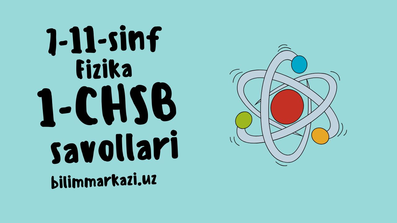 Fizika 1-CHSB testlari 7-8-9-10-11-sinf uchun yangi darslik asosida
