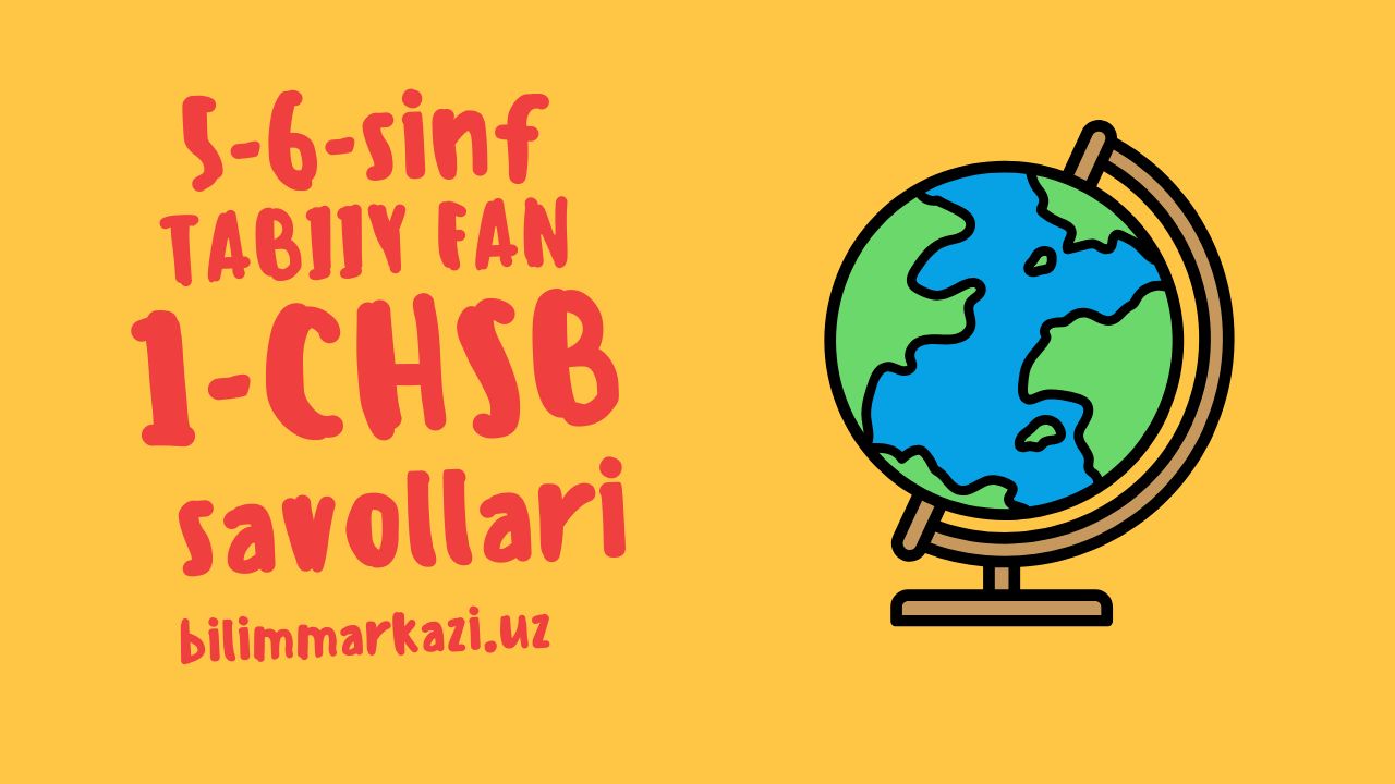 Tabiiy fan 5–6-sinf 1-chorak CHSB savollari.